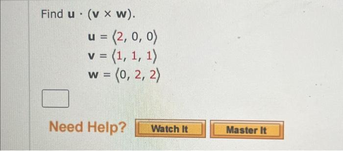 Solved Find u (v x W). X u = (2, 0, 0) v = (1, 1, 1) w = (0, | Chegg.com