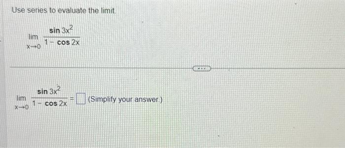 Solved Use series to evaluate the limit. limx→01−cos2xsin3x2 | Chegg.com