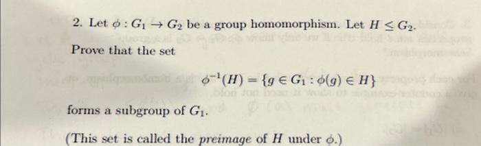 Solved 2. Let ϕ:G1→G2 be a group homomorphism. Let H≤G2. | Chegg.com