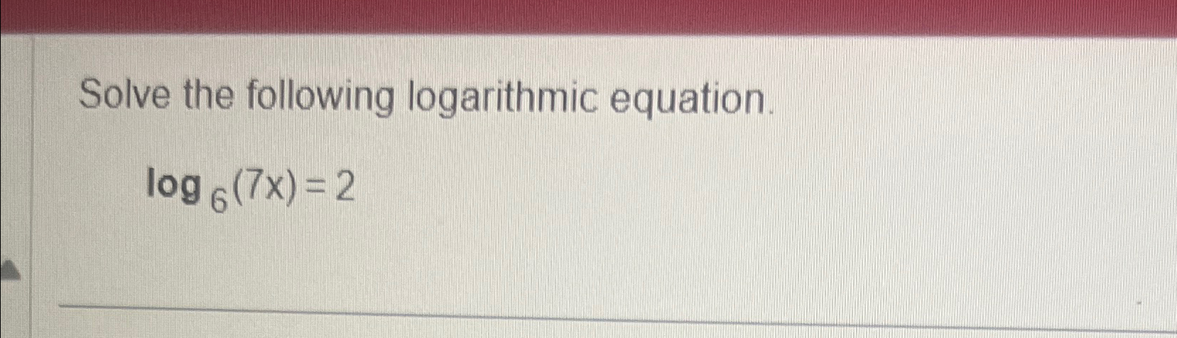 Solved Solve the following logarithmic equation.log6(7x)=2 | Chegg.com