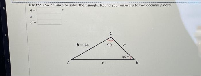 Solved 5 (O 6 7 Use the Law of Sines to solve the triangle. | Chegg.com