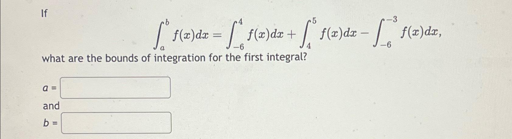 Solved If∫abf(x)dx=∫-64f(x)dx+∫45f(x)dx-∫-6-3f(x)dxwhat are | Chegg.com