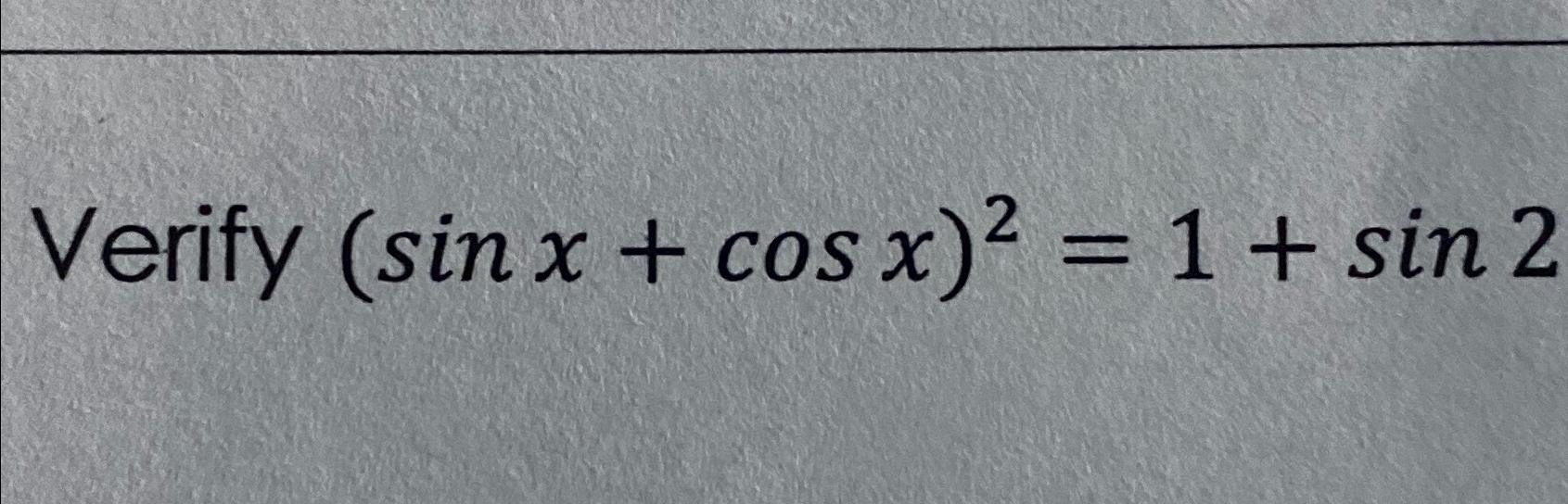 Solved Verify (sinx+cosx)2=1+sin2 | Chegg.com