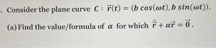 Solved Consider the plane curve C:r(t)= bcos(ωt),bsin(ωt) . | Chegg.com