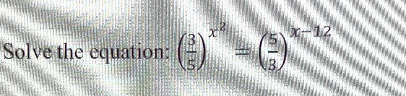 Solved Solve the equation: (35)x2=(53)x-12 | Chegg.com