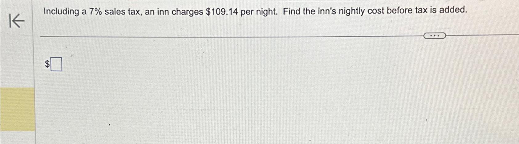 Including a 7% ﻿sales tax, an inn charges $109.14 | Chegg.com