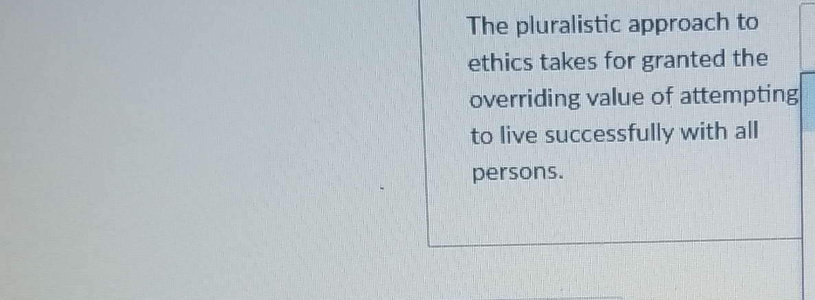 Solved who believed thatThe pluralistic approach to ethics | Chegg.com