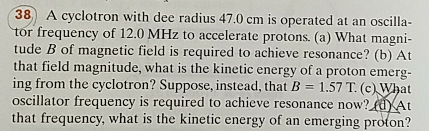 Solved 38 A cyclotron with dee radius 47.0 cm is operated at | Chegg.com