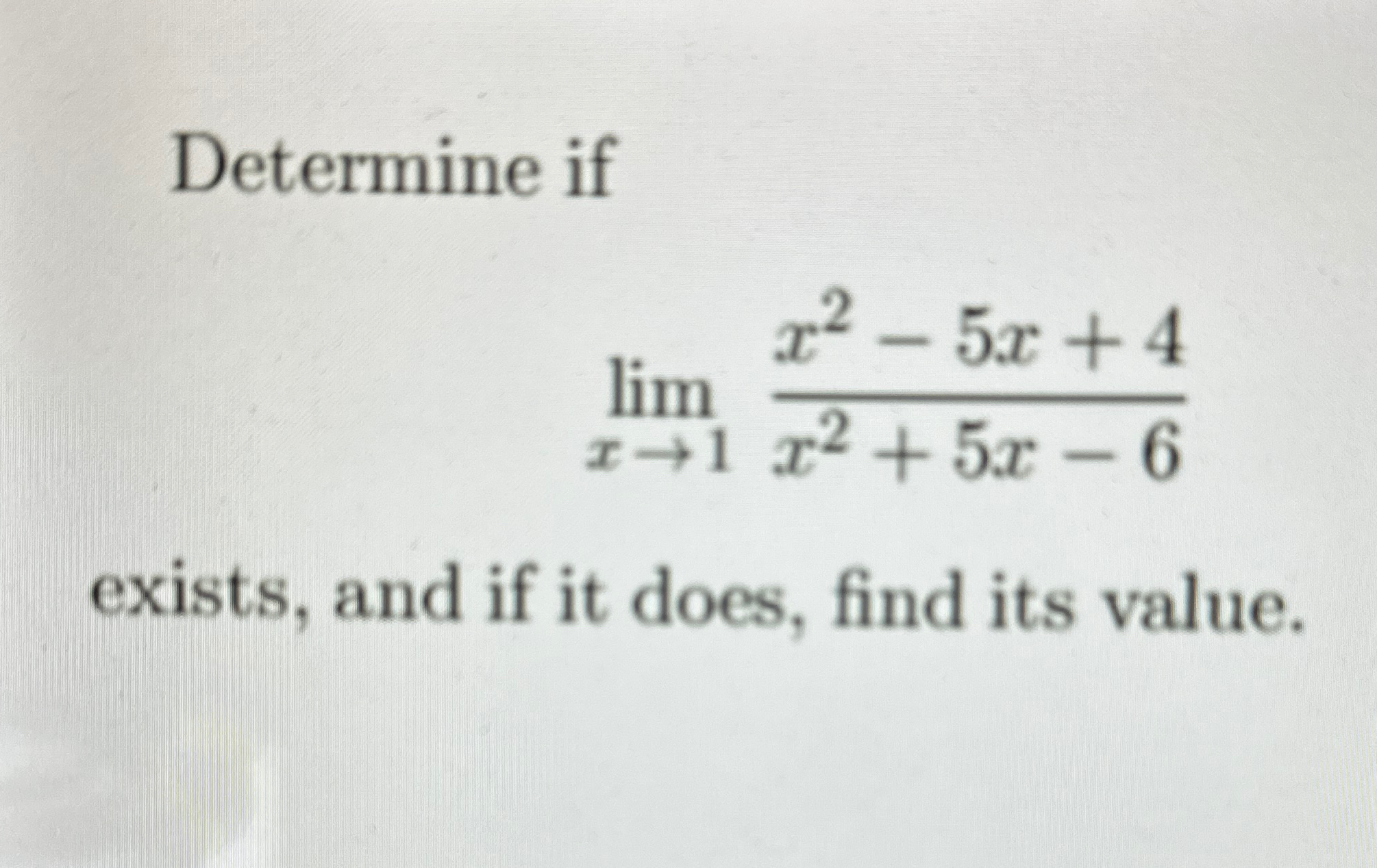 Solved Determine iflimx→1x2-5x+4x2+5x-6exists, and if it | Chegg.com