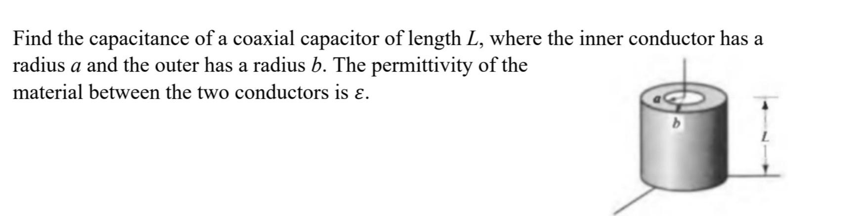 Solved Find the capacitance of a coaxial capacitor of length | Chegg.com