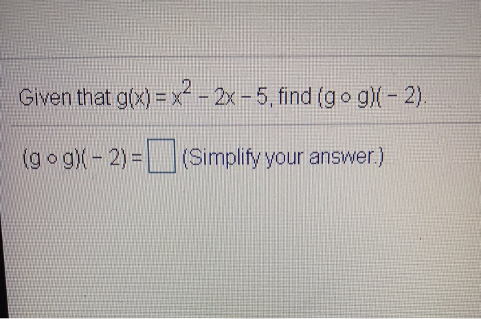 Solved Given that g(x) = x2 - 2x -5, find (gog)( - 2). | Chegg.com