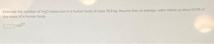 Solved Estimate the number of H20 molecules in a human body | Chegg.com