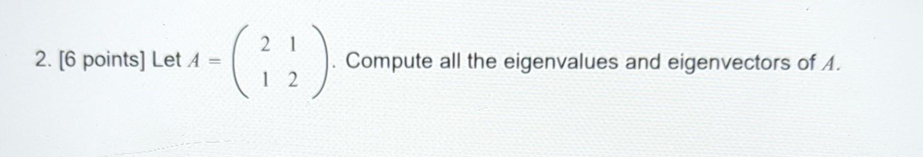 Solved 2. [6 points] Let \\( A=\\left(\\begin{array}{ll}2 & | Chegg.com