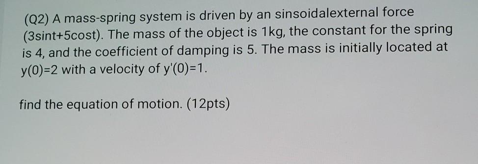 Solved (Q2) A mass-spring system is driven by an | Chegg.com