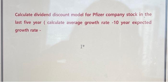 Solved Calculate dividend discount model for Pfizer company | Chegg.com