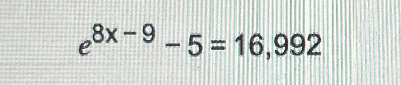 Solved e8x-9-5=16,992 | Chegg.com