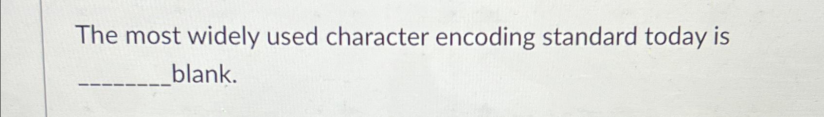 Solved The most widely used character encoding standard | Chegg.com