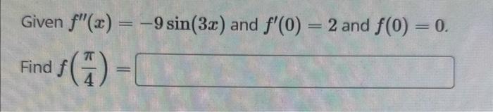 Solved Given f′′(x)=−9sin(3x) and f′(0)=2 and f(0)=0 Find | Chegg.com