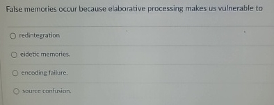 Solved False memories occur because elaborative processing | Chegg.com