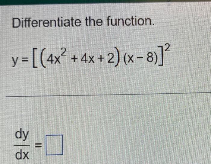Solved Differentiate the function. y=[(4x2+4x+2)(x−8)]2 | Chegg.com