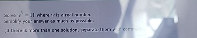 Solved Solve w3=11 ﻿where w ﻿is a real number.Simplify your | Chegg.com