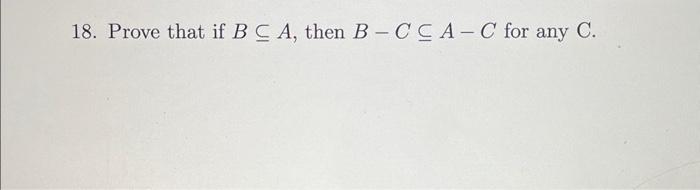 Solved 18. Prove that if B⊆A, then B−C⊆A−C for any C. | Chegg.com