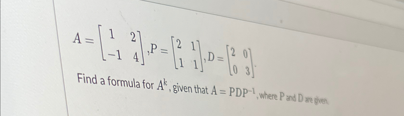 Solved A=[12-14],P=[2111],D=[2003]Find a formula for Ak, | Chegg.com