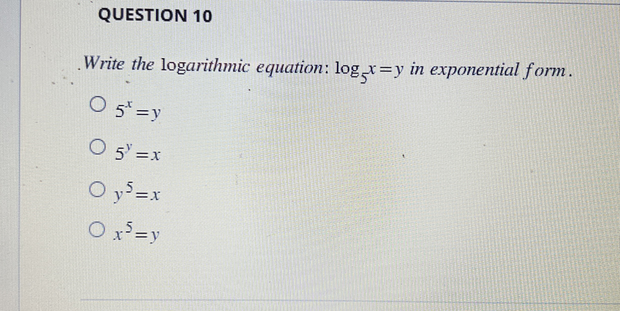 Solved QUESTION 10Write the logarithmic equation: log5x=y in | Chegg.com