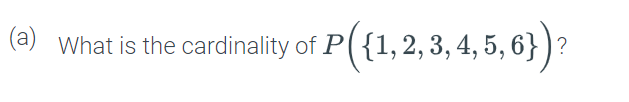 Solved (a) ﻿What is the cardinality of P({1,2,3,4,5,6}) ? | Chegg.com