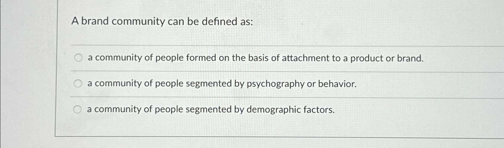 Solved A brand community can be defined as:a community of | Chegg.com