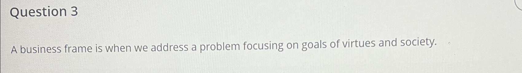 Solved Question 3A business frame is when we address a | Chegg.com