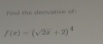 Solved Find the derivative of:f(x)=(2x2+2)4 | Chegg.com
