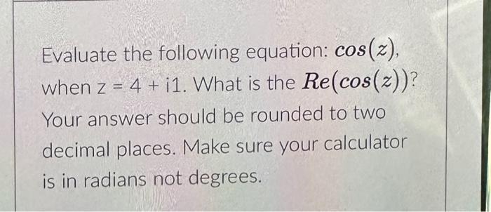 Solved Evaluate the following equation: cos(z) when z=4+i1. | Chegg.com