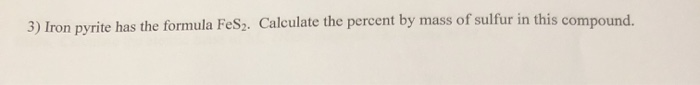 Solved 3) Iron pyrite has the formula FeS2. Calculate the | Chegg.com