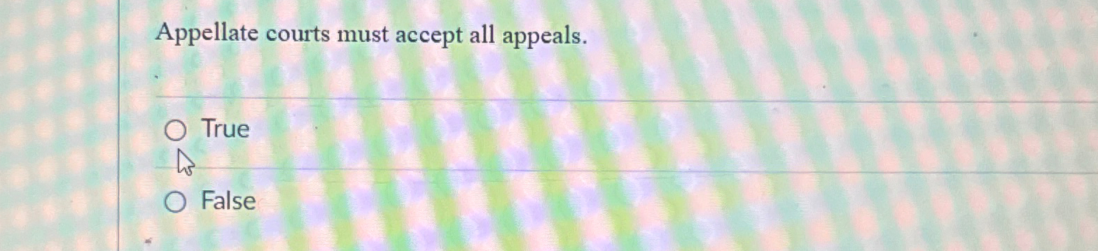 Solved Appellate courts must accept all appeals.TrueFalse | Chegg.com