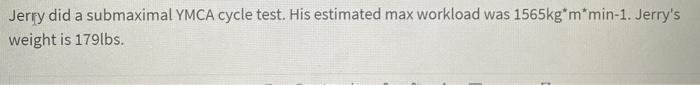 Solved Jerry did a submaximal YMCA cycle test. His estimated | Chegg.com