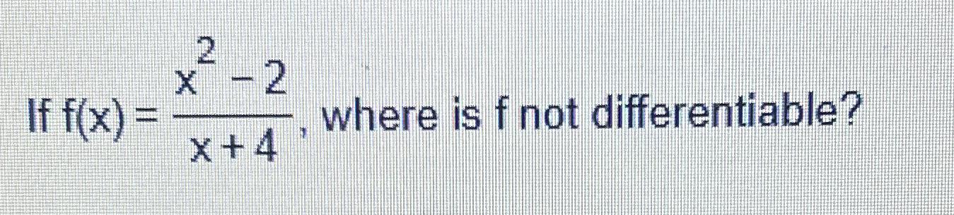 Solved If f(x)=x2-2x+4, ﻿where is f ﻿not differentiable? | Chegg.com