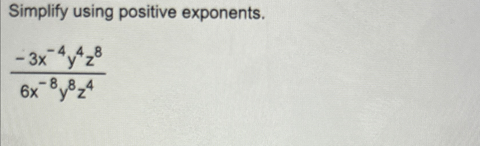 Solved Simplify using positive exponents.-3x-4y4z86x-8y8z4 | Chegg.com