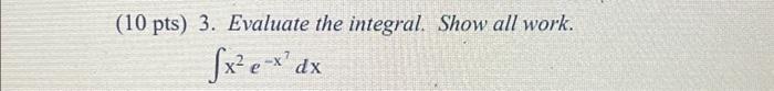 Solved (10 pts) 3. Evaluate the integral. Show all work. √x² | Chegg.com