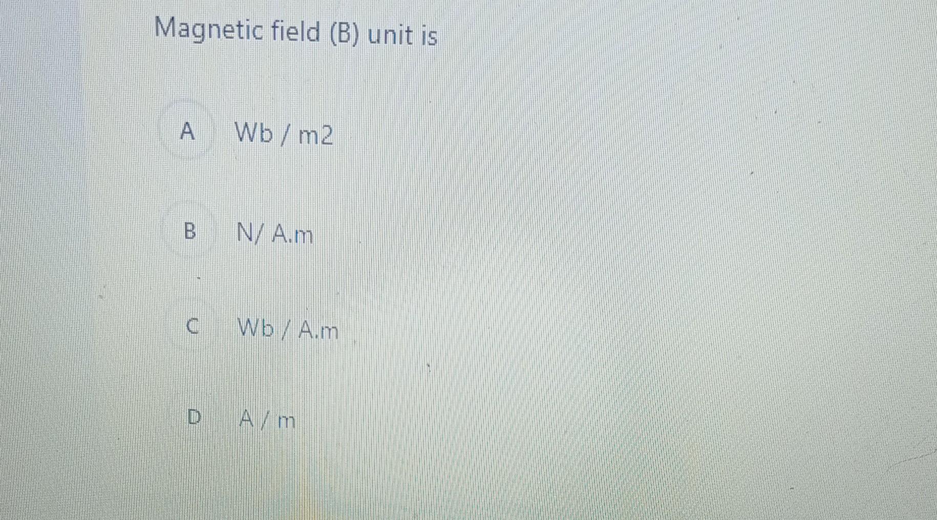 Magnetic field (B) unit is A Wb/m2 B N N/A.m Wb /A.m | Chegg.com