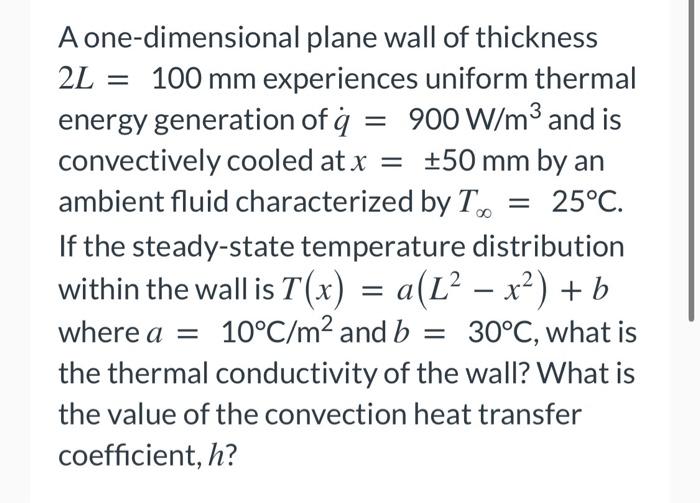 Solved A one-dimensional plane wall of thickness 2L=100 mm | Chegg.com