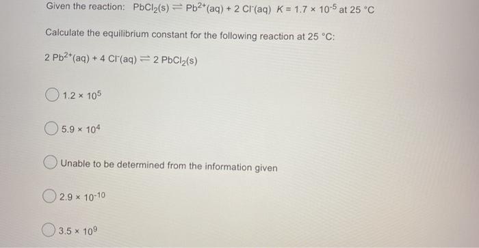 Solved Given the reaction: PbCl2(s) = Pb2+ (aq) + 2Cl(aq) K | Chegg.com