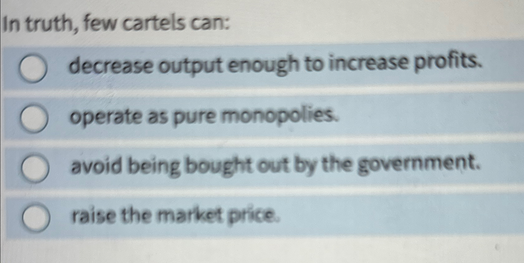 Solved In truth, few cartels can:decrease output enough to | Chegg.com