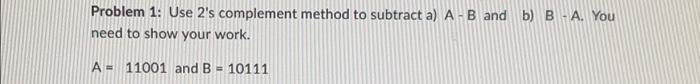 Solved Problem 1: Use 2's complement method to subtract a) A | Chegg.com