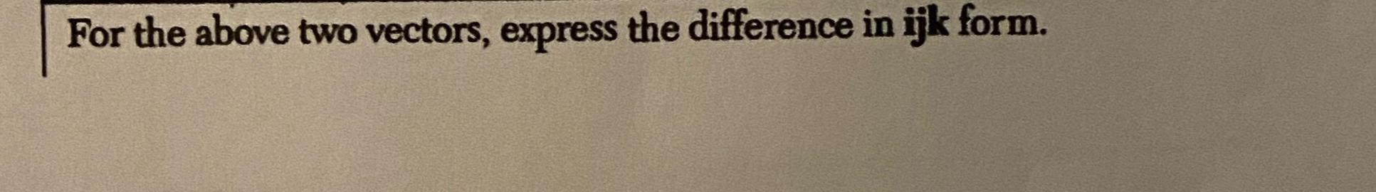 For the above two vectors, express the difference in | Chegg.com