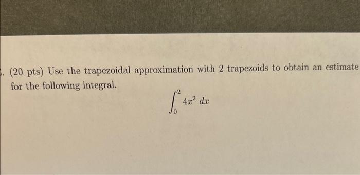 Solved (20 pts) Use the trapezoidal approximation with 2 | Chegg.com