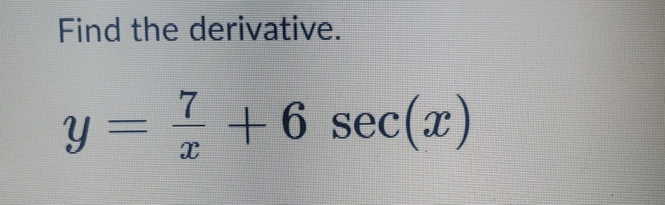 Solved Find the derivative.y=7x+6sec(x) | Chegg.com