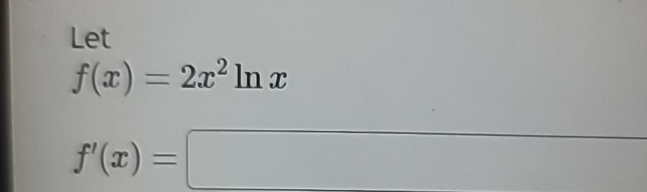 Solved Letf(x)=2x2lnxf'(x)= | Chegg.com