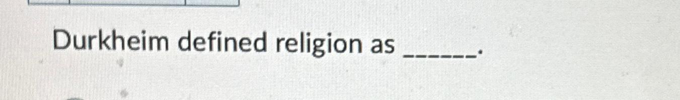 Solved Durkheim defined religion as | Chegg.com