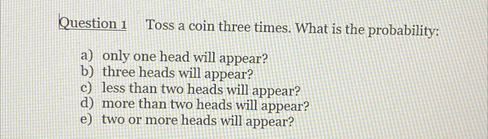 Solved Question 1 ﻿Toss a coin three times. What is the | Chegg.com